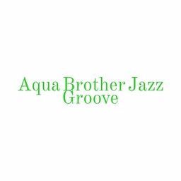 Aqua Brother Jazz Groove